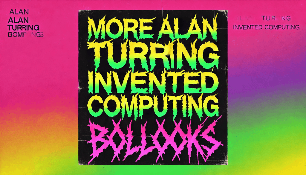 More Alan Turing Invented Computing Bollocks - Horkan
