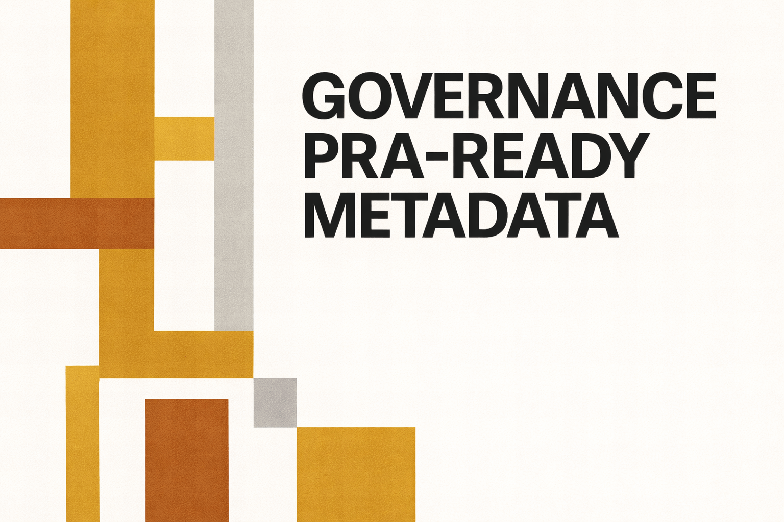 Governance & Metadata That Actually Survive a PRA Review - Horkan